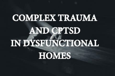 Complex Trauma and CPTSD in Dysfunctional Homes | CPTSDfoundation.org